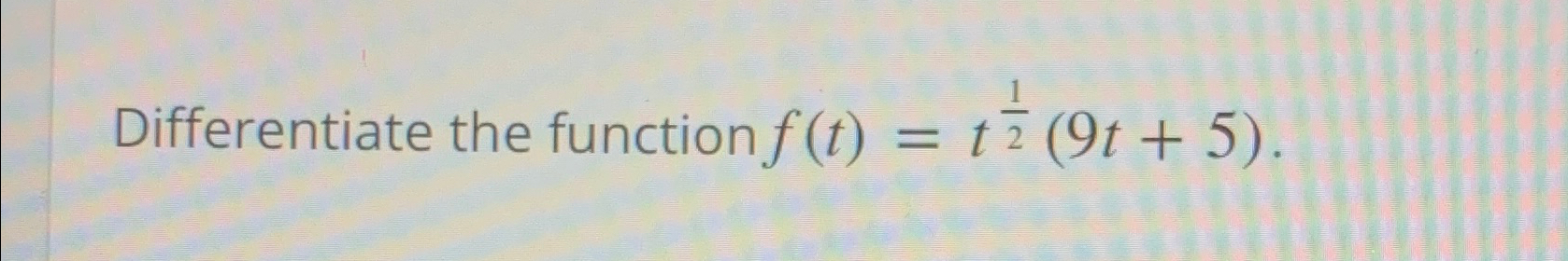 Solved Differentiate the function f(t)=t12(9t+5) | Chegg.com