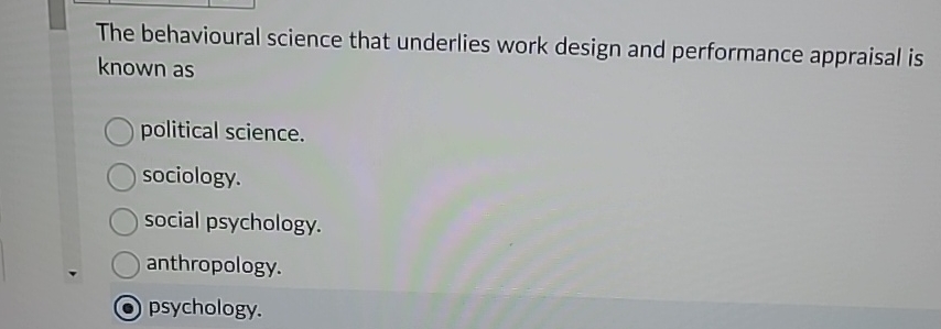 Solved The behavioural science that underlies work design | Chegg.com