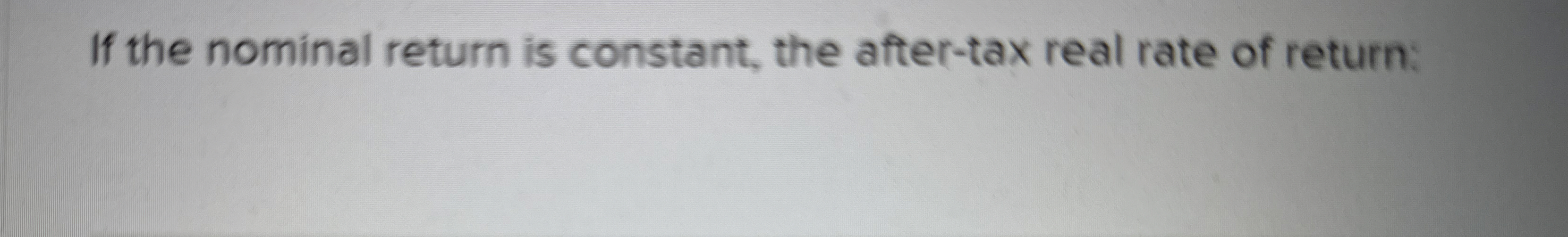 Solved If the nominal return is constant, the after-tax real | Chegg.com