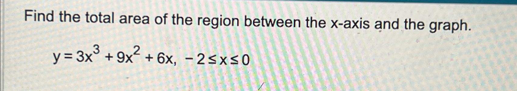 Solved Find the total area of the region between the x-axis | Chegg.com