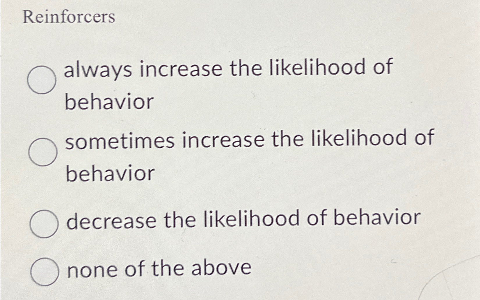 Solved Reinforcersalways increase the likelihood of | Chegg.com