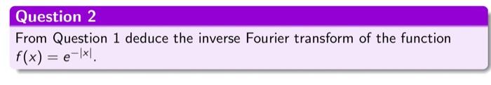 Solved Question 1 Find the Fourier transform of the function | Chegg.com Solved Question 1 Find the Fourier transform of the function | Chegg.com