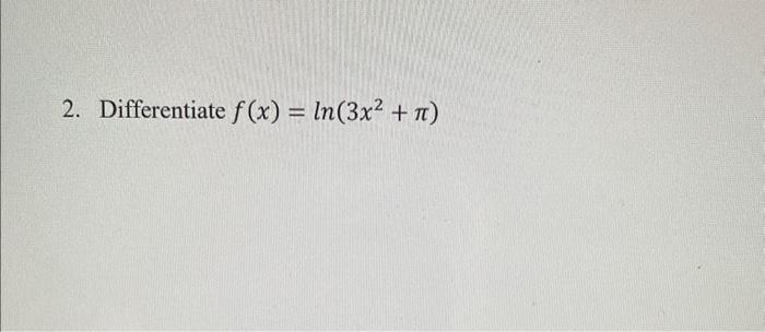 Solved 2. Differentiate f(x)=ln(3x2+π) | Chegg.com