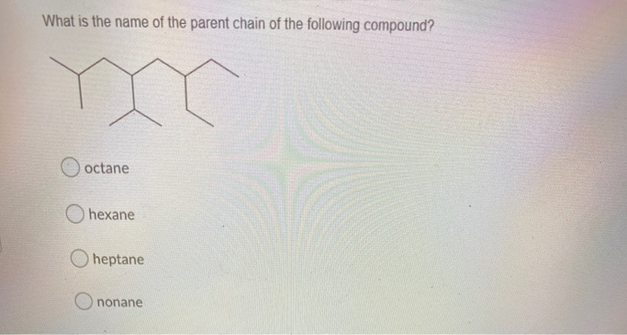 Solved What is the name of the parent chain of the following | Chegg.com