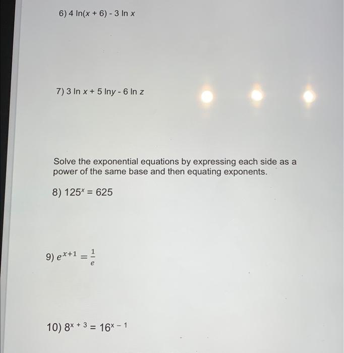 Solved 6) 4ln(x+6)−3lnx 7) 3lnx+5lny−6lnz Solve the | Chegg.com