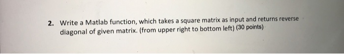 Solved 2. Write a Matlab function, which takes a square | Chegg.com