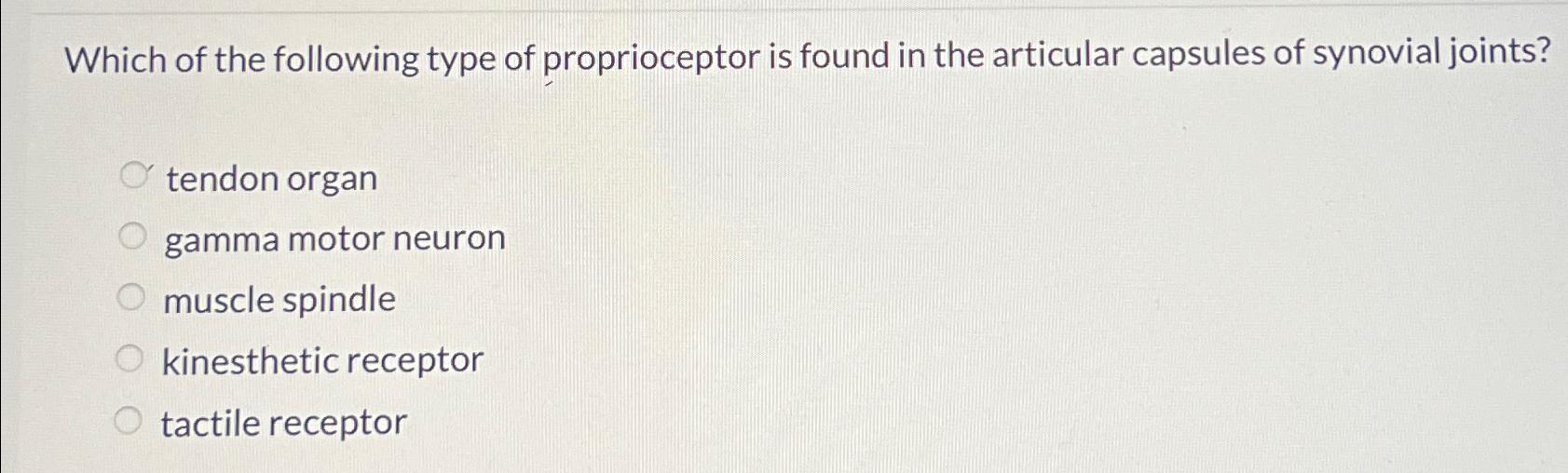 Solved Which of the following type of proprioceptor is found | Chegg.com