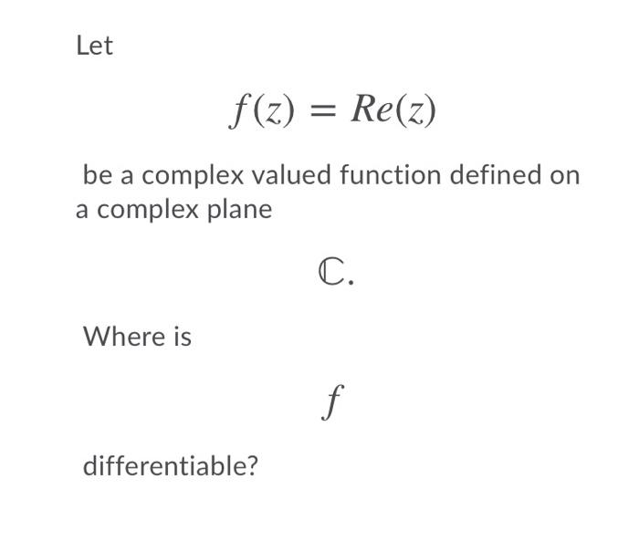 Solved Let f(z) = Re(z) be a complex valued function defined | Chegg.com