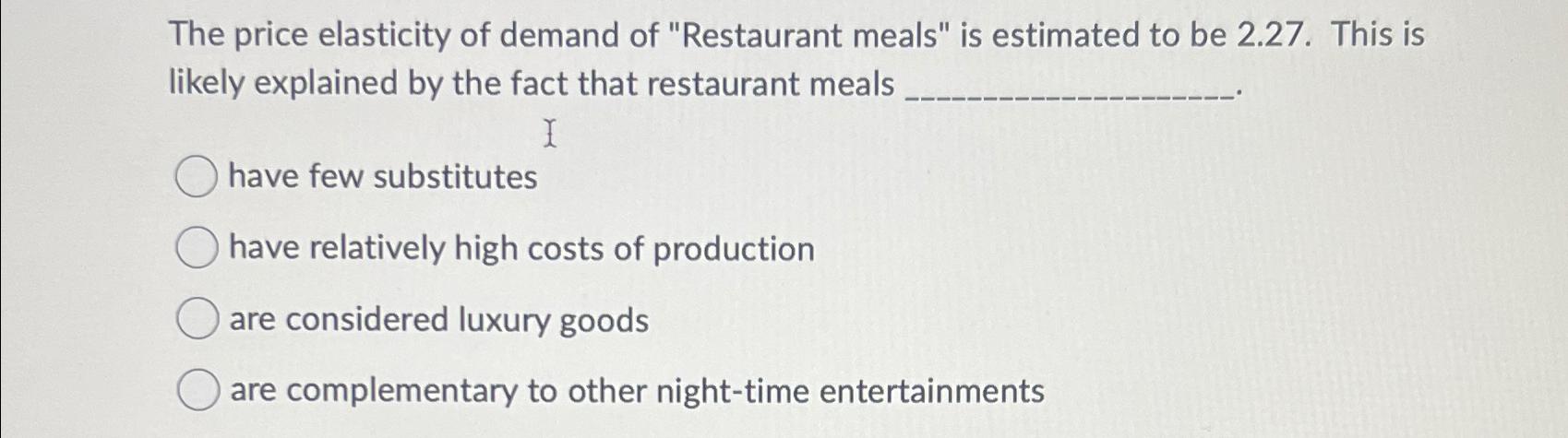 Solved The price elasticity of demand of "Restaurant meals" | Chegg.com