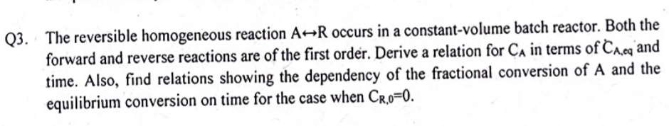 Solved Q3. ﻿The reversible homogeneous reaction AharrR | Chegg.com