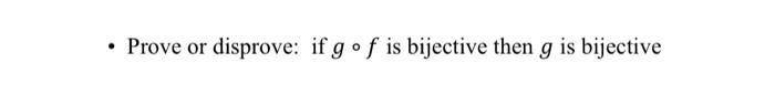 Solved - Prove or disprove: if g∘f is bijective then g is | Chegg.com