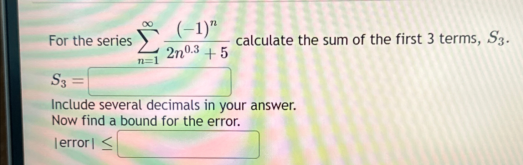 Solved For the series ∑n=1∞(-1)n2n0.3+5 ﻿calculate the sum | Chegg.com