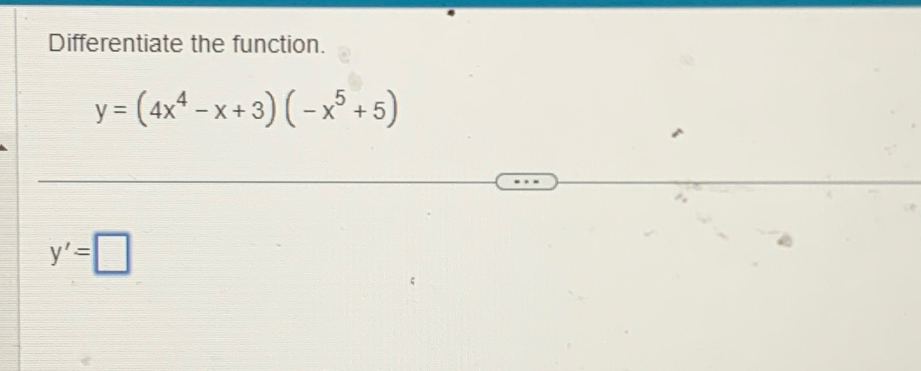 Solved Differentiate the function.y=(4x4-x+3)(-x5+5)y'= | Chegg.com