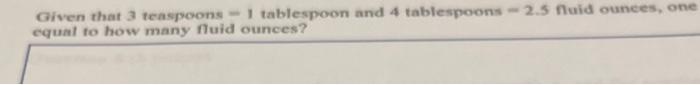Solved Given that 3 teaspoons =1 tablespoon and 4 | Chegg.com