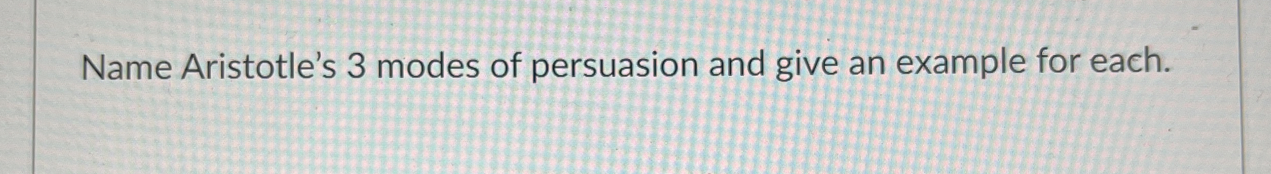 Solved Name Aristotle's 3 ﻿modes of persuasion and give an | Chegg.com