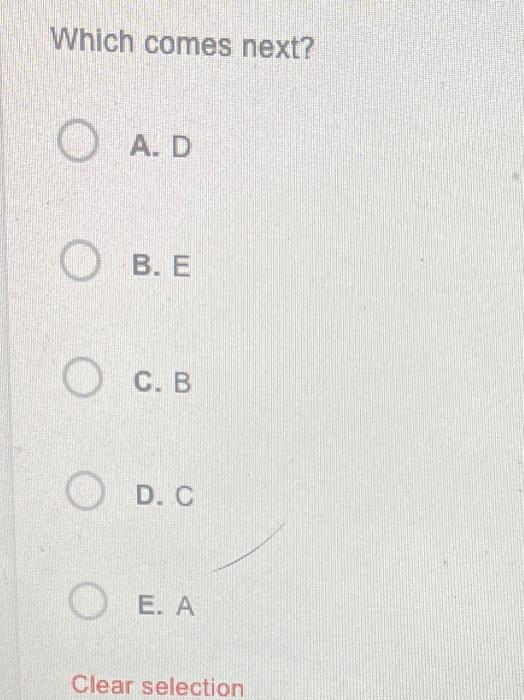 Solved C DWhich comes next? A. D B. E C. B D. E. A Clear | Chegg.com