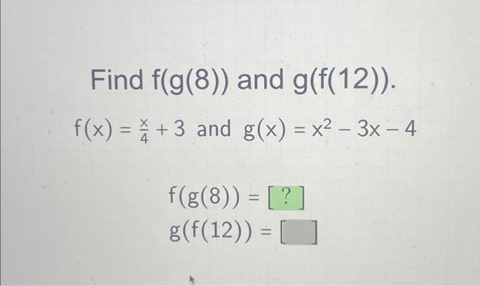 Solved Find f(g(8)) and g(f(12)). f(x)=4x+3 and g(x)=x2−3x−4 | Chegg.com