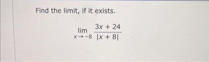 Solved Find the limit, if it exists. limx→−8∣x+8∣3x+24 | Chegg.com