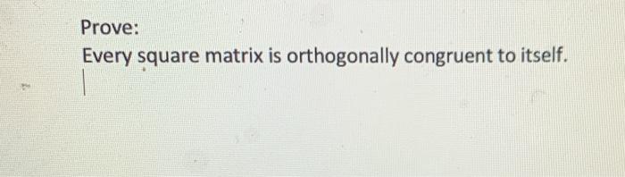 Solved Prove: Every square matrix is orthogonally congruent | Chegg.com