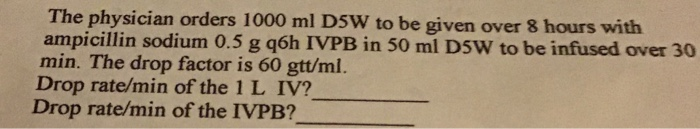 Solved The physician orders 1000 ml D5W to be given over 8 | Chegg.com