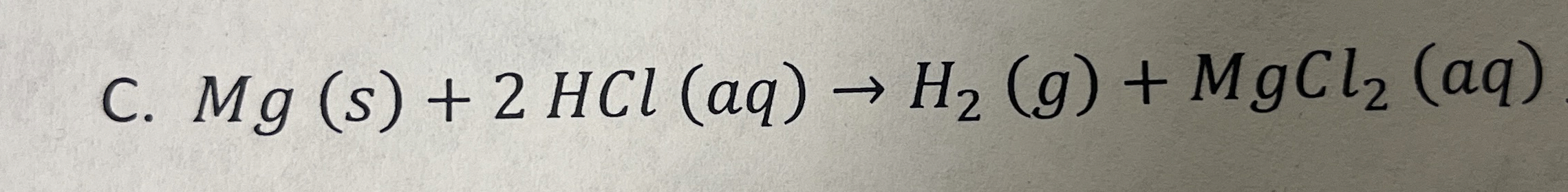 Solved C. Mg(s)+2HCl(aq)→H2(g)+MgCl2(aq)What type of | Chegg.com