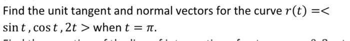 Solved Find the unit tangent and normal vectors for the | Chegg.com
