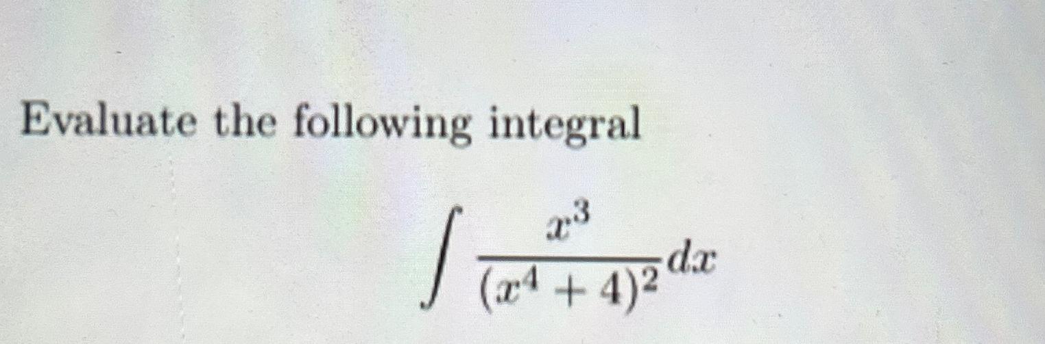 Solved Evaluate the following integral∫﻿﻿x3(x4+4)2dx | Chegg.com