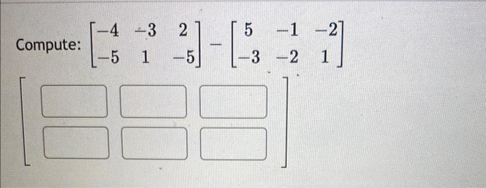 Solved Compute: [−4−5−312−5]−[5−3−1−2−21] | Chegg.com