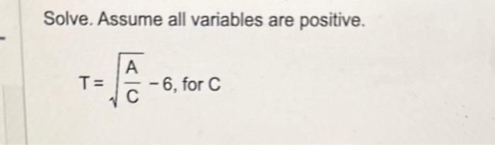 Solved Solve. Assume all variables are positive. T=CA−6, for | Chegg.com