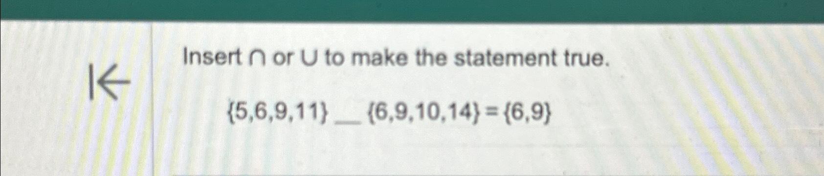 Solved Insert ∩ ﻿or U ﻿to make the statement | Chegg.com