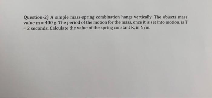 Solved Question-2) A simple mass-spring combination hangs | Chegg.com