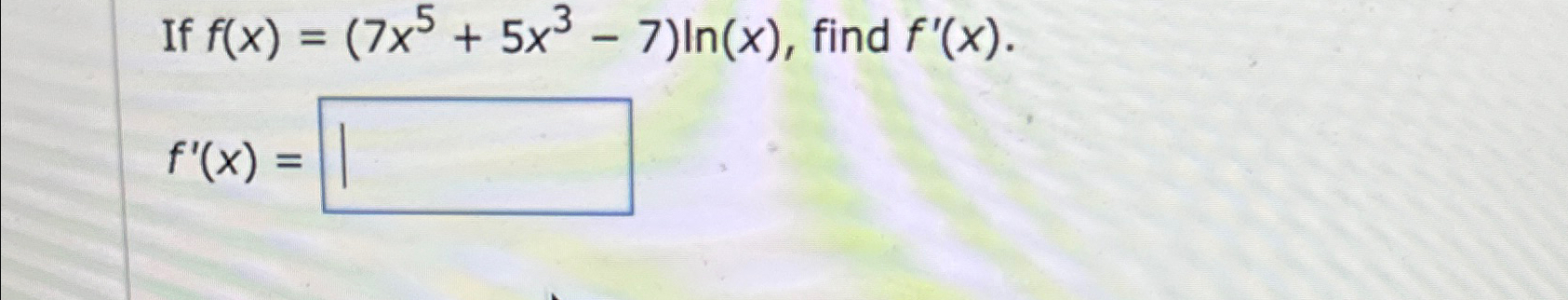 Solved If F X 7x5 5x3 7 Ln X ﻿find F X F X