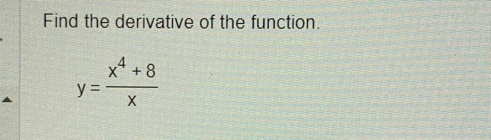 Solved Find the derivative of the function.y=x4+8x | Chegg.com