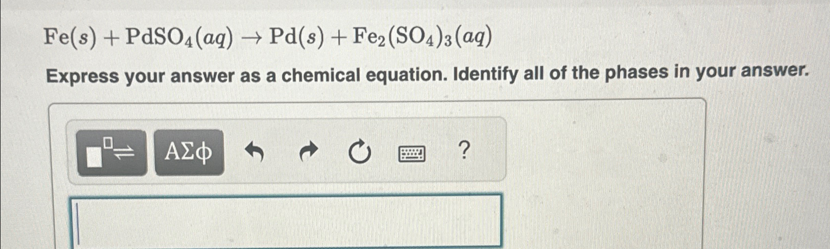 Solved Fe(s)+PdSO4(aq)→Pd(s)+Fe2(SO4)3(aq)Express your | Chegg.com