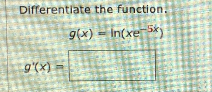 Solved Differentiate the function. g(x)=ln(xe−5x) | Chegg.com