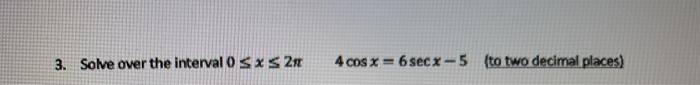 Solved 3. Solve over the interval O SXS 2x 4 cos x = 6 | Chegg.com