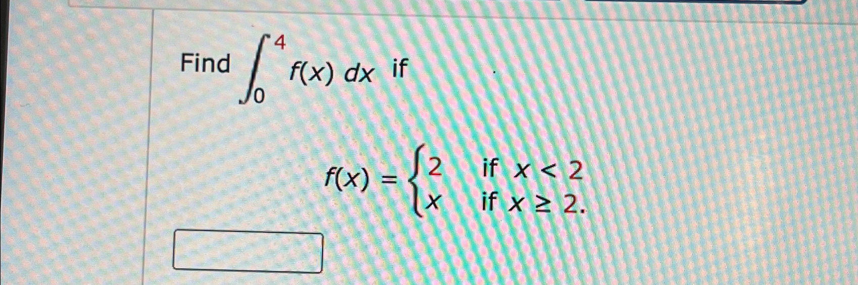 Solved Find ∫04f(x)dx ﻿iff(x)={2 if x