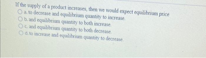 Solved If the supply of a product increases, then we would | Chegg.com