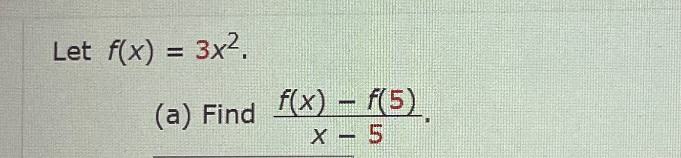 Solved Let f(x)=3x2(a) ﻿Find f(x)-f(5)x-5 | Chegg.com
