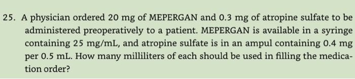 Solved 25. A physician ordered 20 mg of MEPERGAN and 0.3 mg | Chegg.com