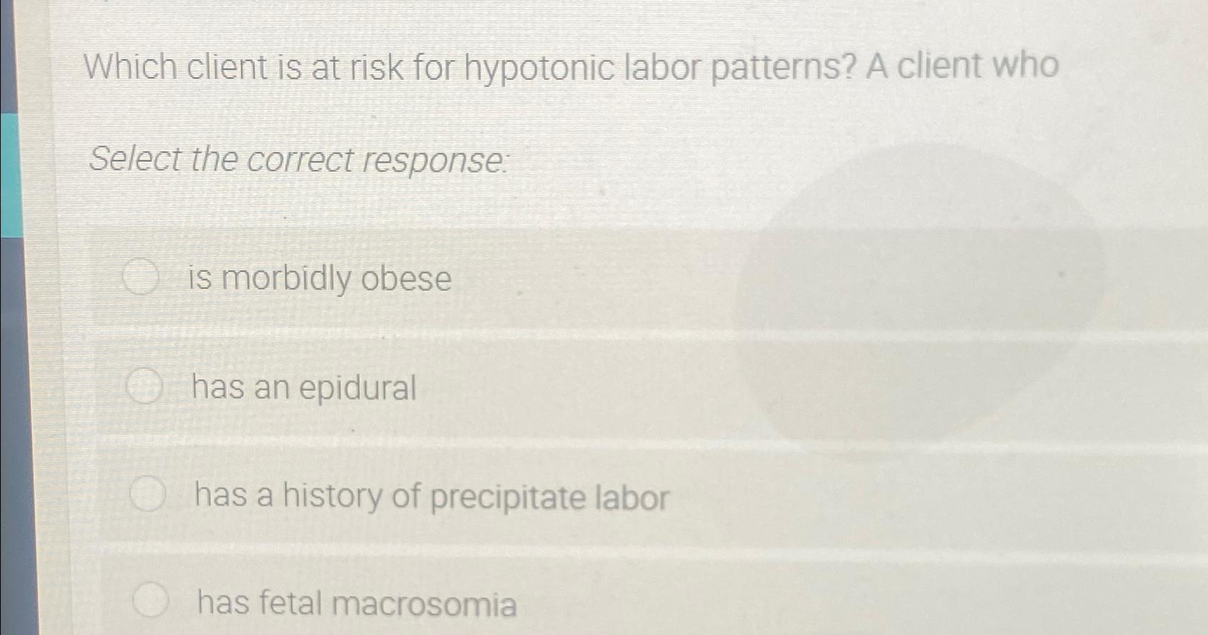 Which client is at risk for hypotonic labor patterns? | Chegg.com