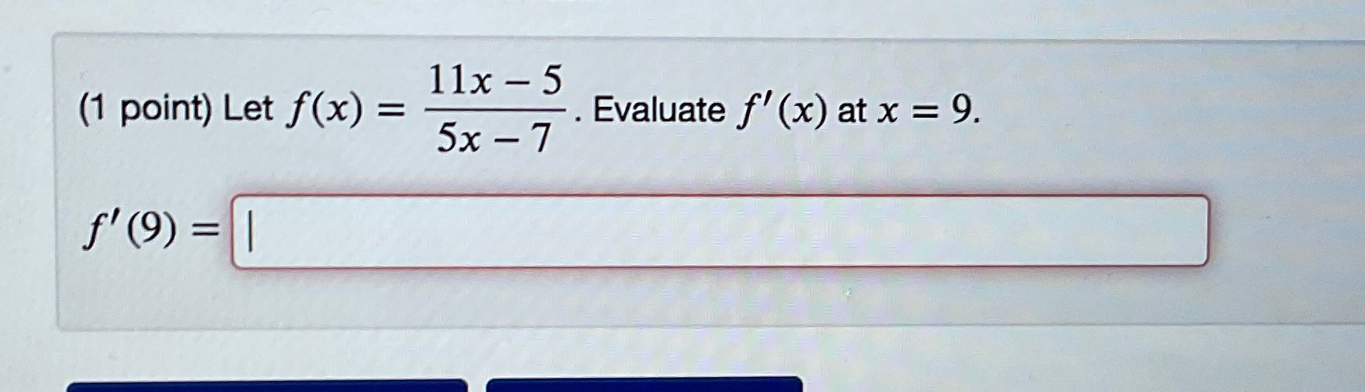 Solved (1 point) Let f(x)=11x-55x-7. Evaluate f'(x) at | Chegg.com Solved (1 point) Let f(x)=11x-55x-7. Evaluate f'(x) at | Chegg.com