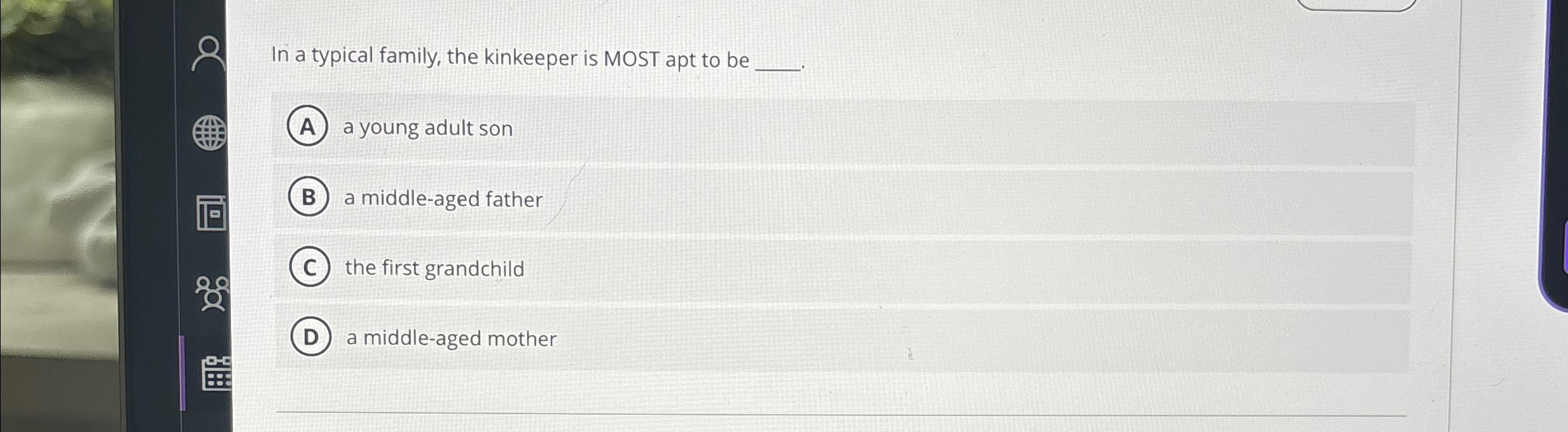 Solved In a typical family, the kinkeeper is MOST apt to be | Chegg.com