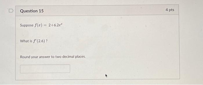 Solved Question 15 Suppose f(x) = 2+6.2e What is f' (2.6) ? | Chegg.com