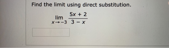Solved Find the limit using direct substitution. 5x + 2 lim | Chegg.com