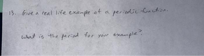 Solved 13. Give a real life example of periodic function. | Chegg.com