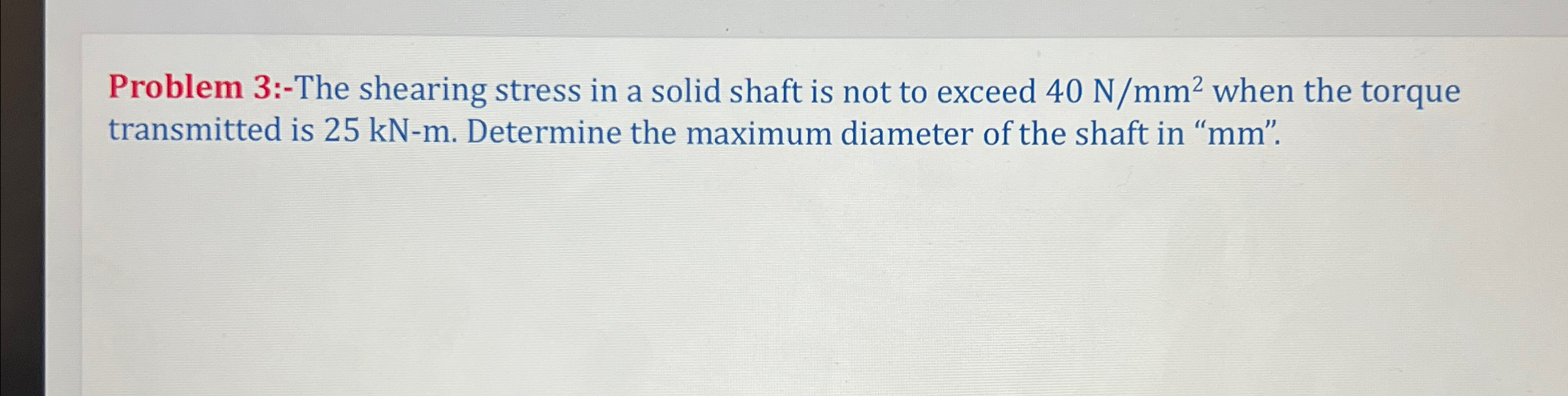 Solved Problem 3:-The shearing stress in a solid shaft is | Chegg.com