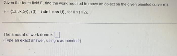 Solved Given the force field F, find the work required to | Chegg.com