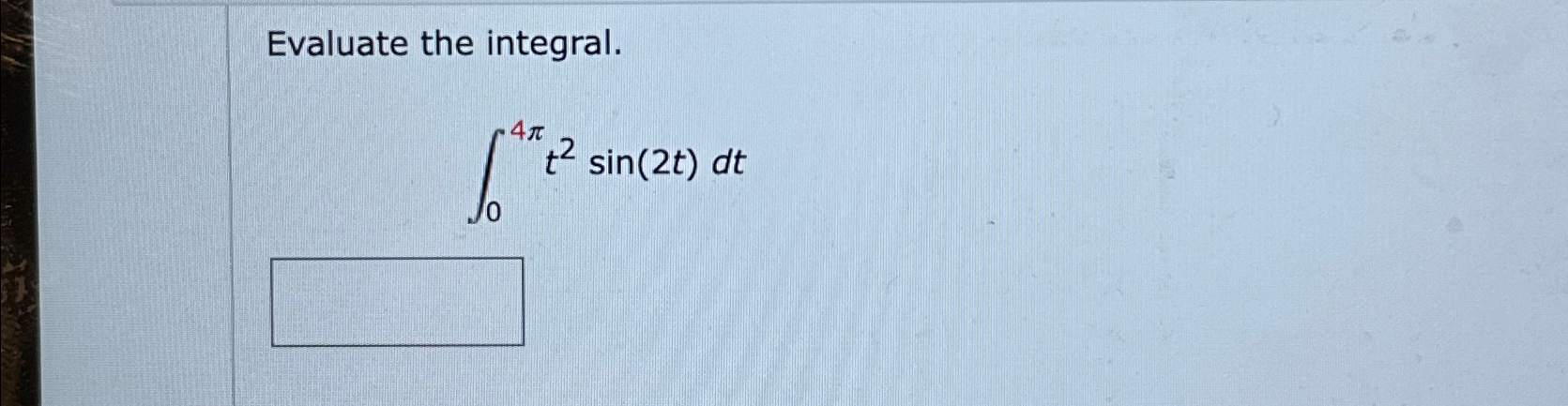 Solved Evaluate the integral.∫04πt2sin(2t)dt | Chegg.com