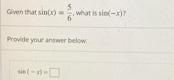 Solved 5 Given that sin(x) = what is sin(-x)? 6 6 Provide | Chegg.com